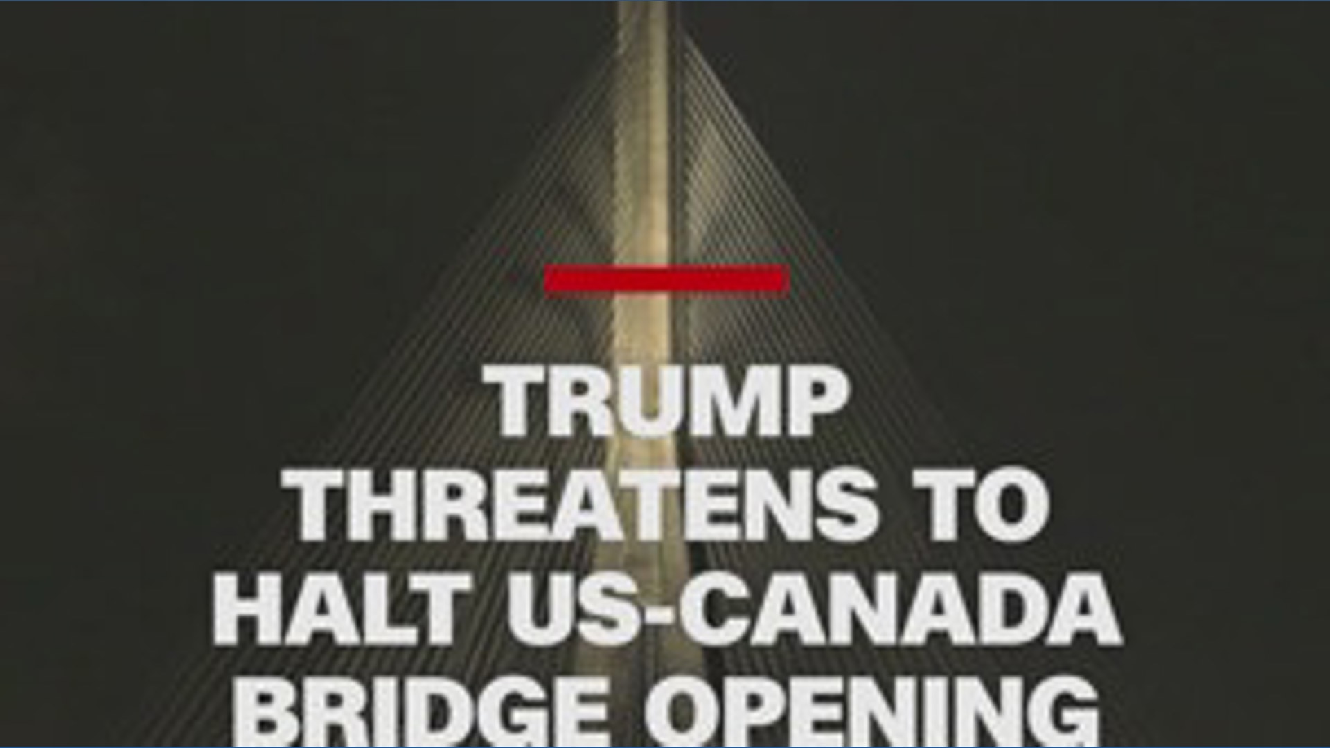 Trump threatens to halt US-Canada bridge opening | wzzm13.com